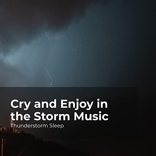 Play Cry and Enjoy in the Storm Music by Thunderstorm Sleep ...