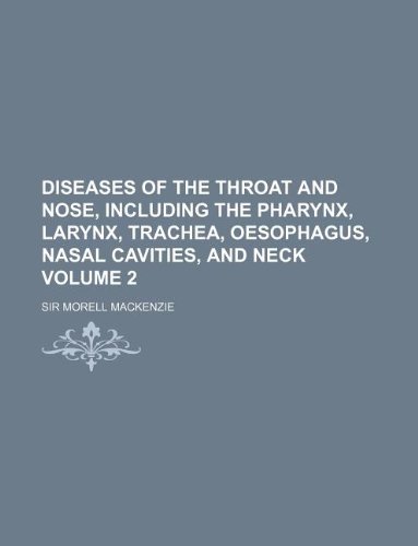 Diseases of the Throat and Nose, Including the Pharynx, Larynx, Trachea ...