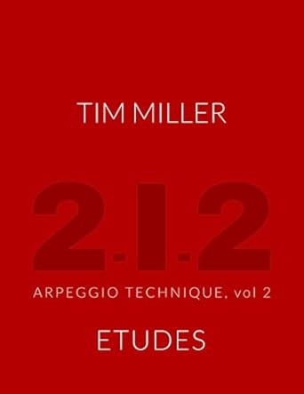 Tim Miller 2-1-2 Arpeggio Technique volume 2 Etudes: Miller, Tim ...