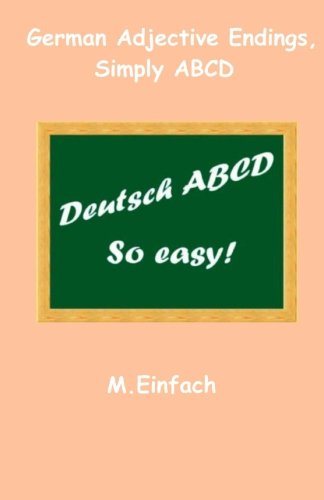 German Adjective Endings, simply ABCD: M. Einfach: 9781511520423 ...
