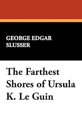 The Farthest Shores of Ursula K. Le Guin: Slusser, George Edgar ...