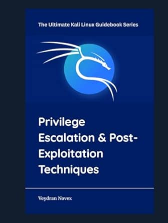 Privilege Escalation & Post-Exploitation Techniques (The Ultimate Kali Linux Guidebook Series ...