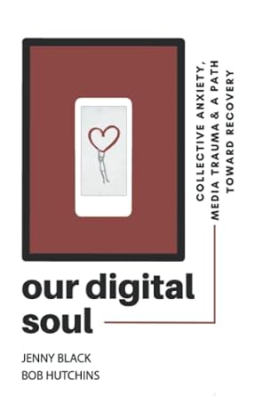 Our Digital Soul: Collective Anxiety, Media Trauma and A Path Toward ...