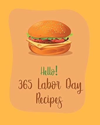 Hello! 365 Labor Day Recipes: Best Labor Day Cookbook Ever For ...