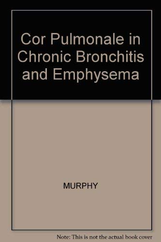 Cor Pulmonale in Chronic Bronchitis and Emphysema: Murphy, M. L ...