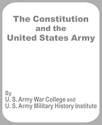 The Constitution and the United States Army: U S Army War College ...