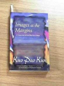 Images at the margins: A collection of Kuo Pao Kun's plays: Kuo Pao Kun ...