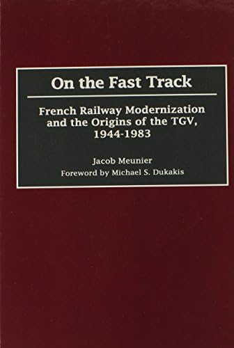 On the Fast Track: French Railway Modernization and the Origins of the ...