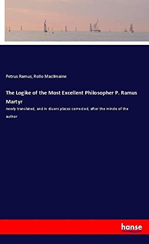 The Logike of the Most Excellent Philosopher P. Ramus Martyr: Ramus ...