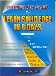 Buy PRIMER ON CAED TO LEARN SOLID EDGE IN 8 DAYS THROUGH STEP BY STEP ...