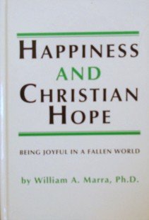 Happiness and the Christian Hope: PH.D. William A. Marra: 9780912141091 ...