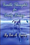 Gentle Thoughts for Daily Living: Sunley, Lois M.: 9781413761009 ...