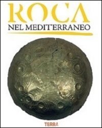 Roca nel Mediterraneo. L'età del Bronzo e del Ferro. Guida alla mostra ...