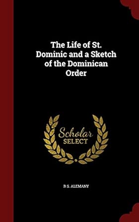 The Life of St. Dominic and a Sketch of the Dominican Order: Alemany, R ...