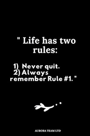 Life has two rules: 1) Never quit. 2) Always remember Rule #1.Lined ...