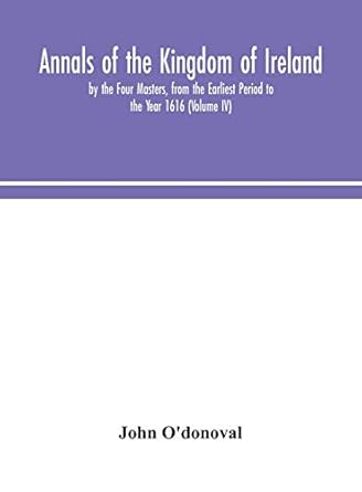 Annals of the Kingdom of Ireland, by the Four Masters, from the ...