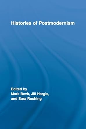 Histories of Postmodernism : Bevir, Mark, Hargis, Jill, Rushing, Sara ...