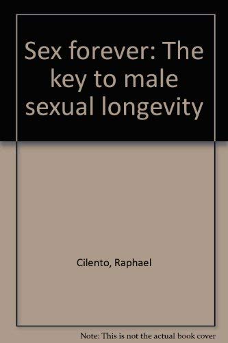 Sex forever: The key to male sexual longevity: Raphael Cilento ...