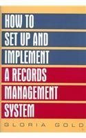 How to Set Up and Implement a Records Management System: Gold, Gloria ...