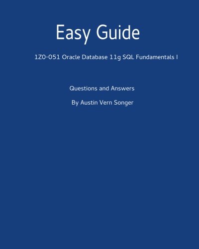 Easy Guide: 1Z0-051 Oracle Database 11g SQL Fundamentals I: Questions and Answers: Songer ...