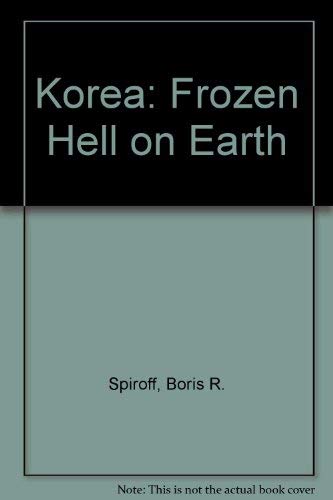 Korea: Frozen Hell on Earth: Spiroff, Boris R.: 9780533112142: Amazon ...