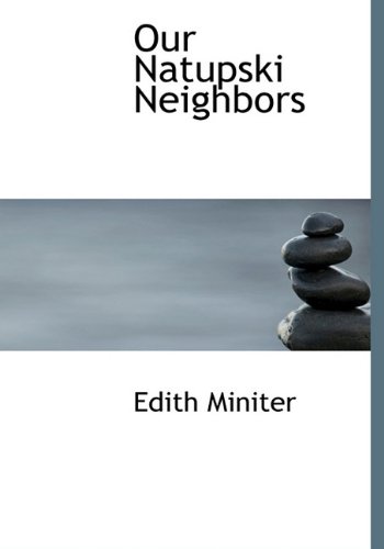 Our Natupski Neighbors: Miniter, Edith: 9781113860934: Amazon.com: Books