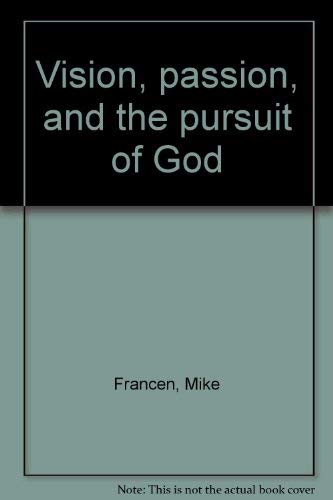 Vision, passion, and the pursuit of God: Francen, Mike: 9780963487896 ...