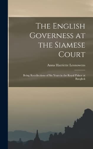 The English Governess at the Siamese Court: Being Recollections of Six ...