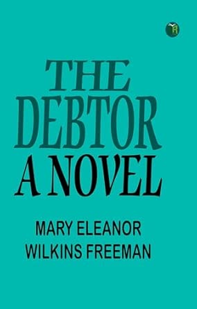 The Debtor: A Novel: Mary Eleanor Wilkins Freeman: 9789361010149 ...