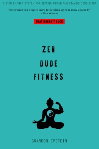 Zen Dude Fitness: A Step by Step System for Getting Ripped and Staying ...