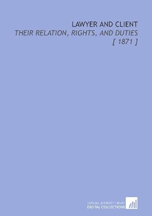 Amazon.com: Lawyer and Client: Their Relation, Rights, and Duties ...