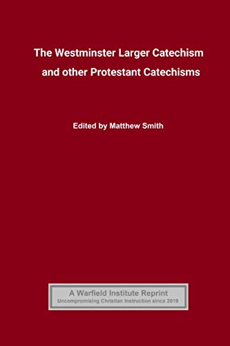 The Westminster Larger Catechism: and Other Protestant Catechisms ...