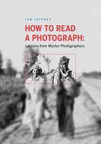 How to Read a Photograph: Lessons from Master Photographers: Ian ...