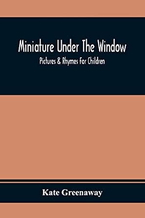 Miniature Under The Window; Pictures & Rhymes For Children : Greenaway ...
