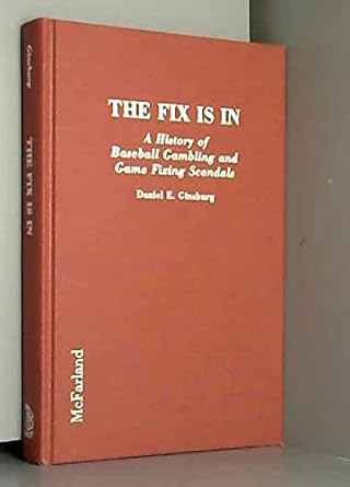 The Fix Is in: A History of Baseball Gambling and Game Fixing Scandals ...