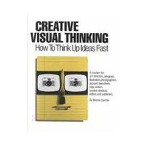 Creative Visual Thinking: How to Think Up Ideas Fast-A System for Art ...