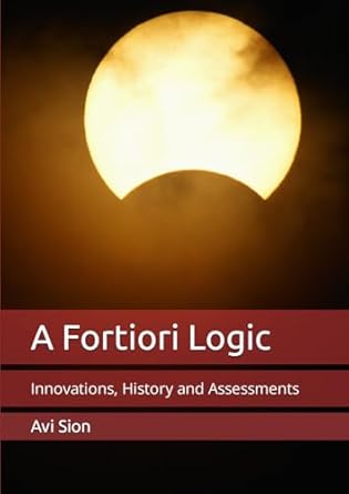 A Fortiori Logic: Innovations, History and Assessments: Sion Ph. D ...