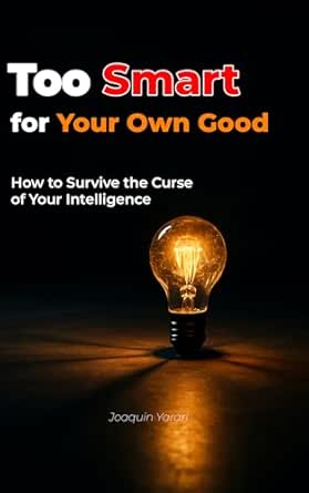 Too Smart for Your Own Good: How to Survive the Curse of Your ...