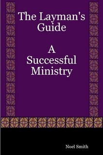 The Layman's Guide to A Successful Ministry: Noel. Smith: 9780978353674 ...