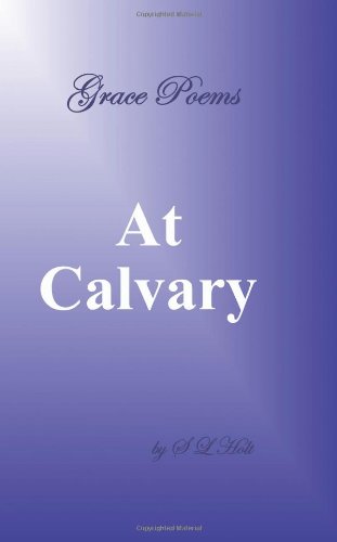 Grace Poems: At Calvary: S. L. Holt: 9781434808646: Amazon.com: Books