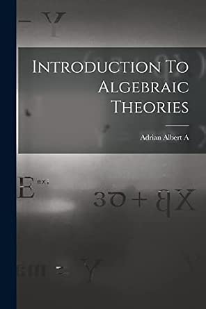 Introduction To Algebraic Theories: A, Adrian Albert: 9781018171746 ...