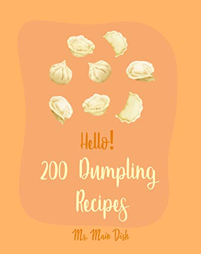 Hello! 200 Dumpling Recipes: Best Dumpling Cookbook Ever For Beginners ...