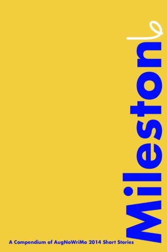 Milestone: A Compendium of 2014 Short Stories: AugNoWriMo ...