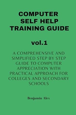 COMPUTER SELF HELP TRAINING GUIDE vol.1: A comprehensive and simplified ...