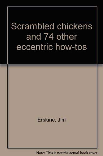 Scrambled chickens and 74 other eccentric how-tos: Erskine, Jim ...