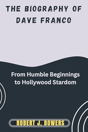 Amazon.com: The biography of Dave Franco: From Humble Beginnings to ...