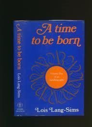 A time to be born: Volume one of an autobiography: Lois Lang-Sims ...