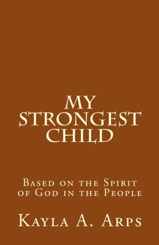 My Strongest Child: Based on the Life and Times of God's People: Arps ...