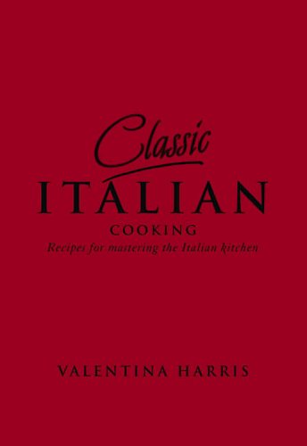 Classic Italian Cooking: Recipes for Mastering the Italian Kitchen ...