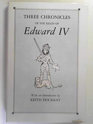 Three Chronicles of the Reign of Edward IV by Dockray, Keith